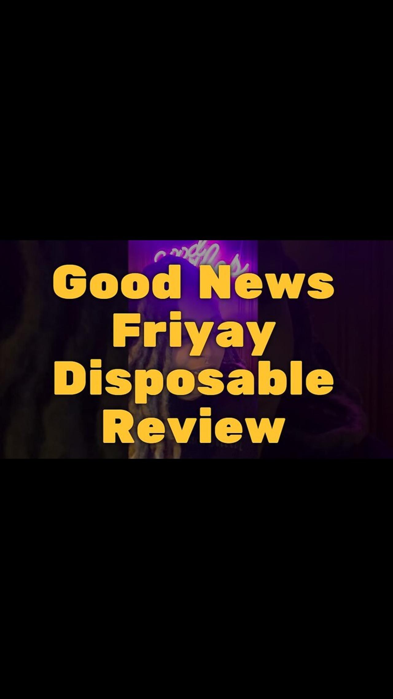Good News Friyay Disposable Review - A Party in - One News Page VIDEO