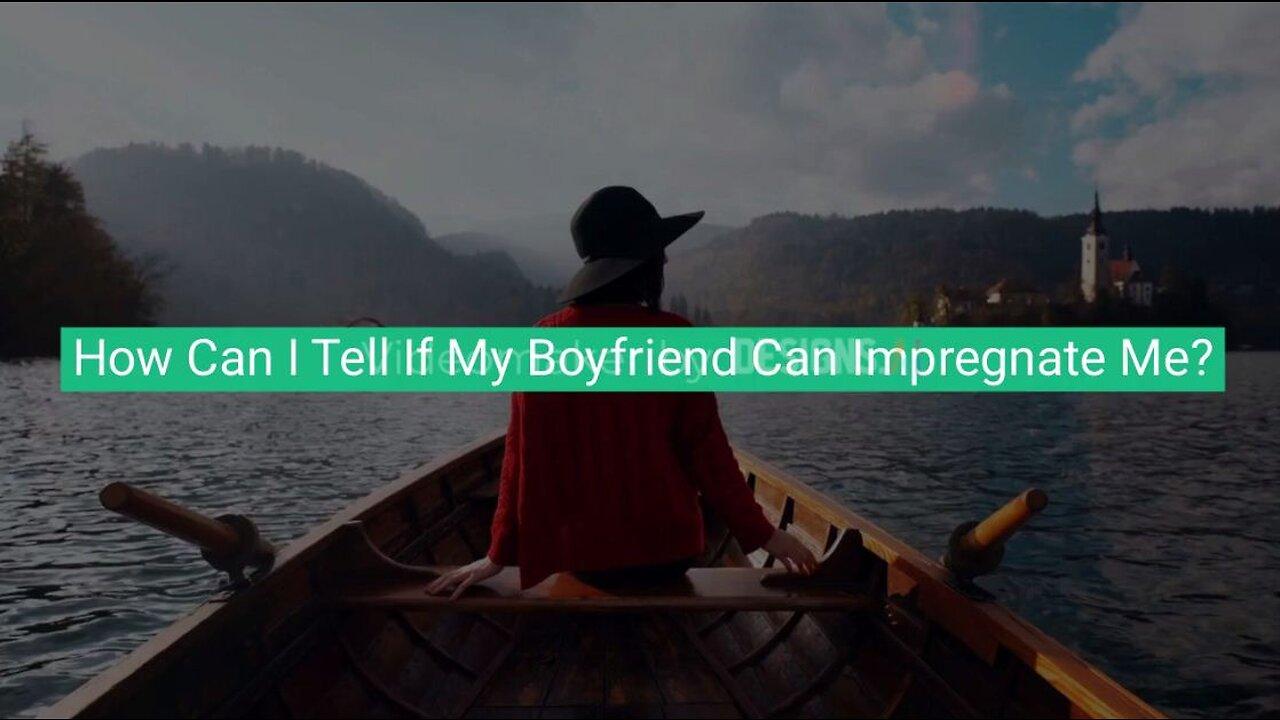 How Can I Tell If My Boyfriend Can Impregnate Me - One News Page VIDEO