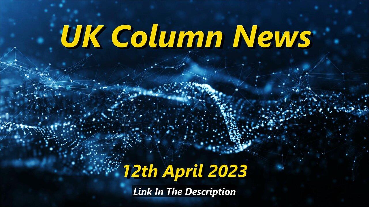 UK COLUMN NEWS - 12th April 2023 - One News Page VIDEO