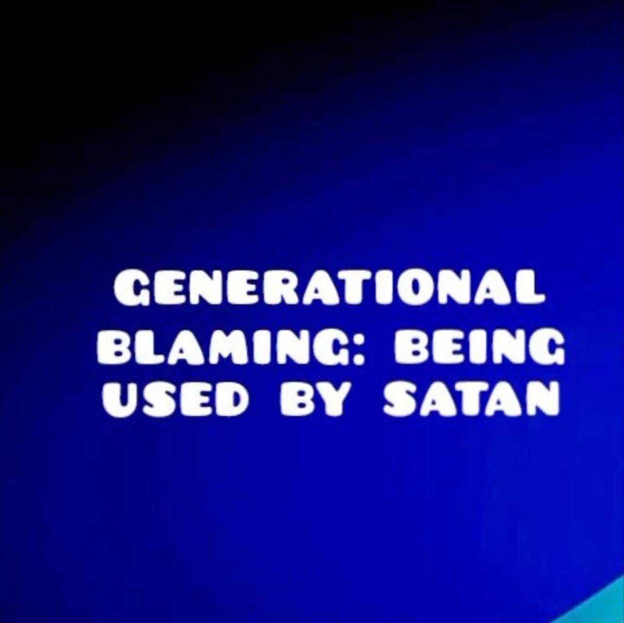 GENERATIONAL BLAMING- SATAN LOVES IT - One News Page VIDEO