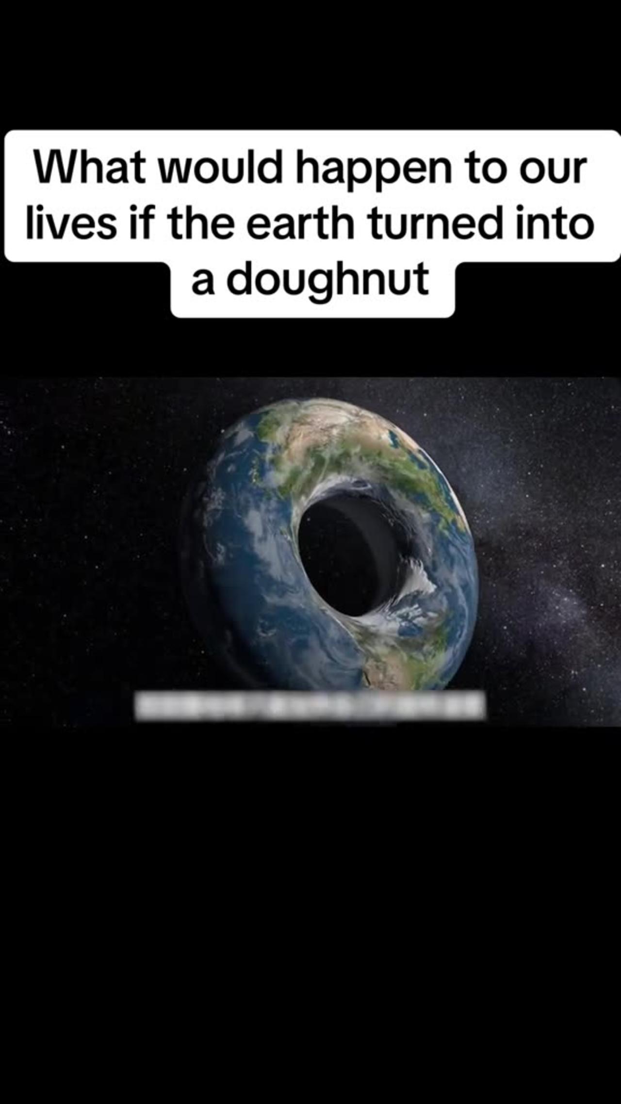EARTH TURNED INTO A DOUGHNUTS SHAPE - One News Page VIDEO