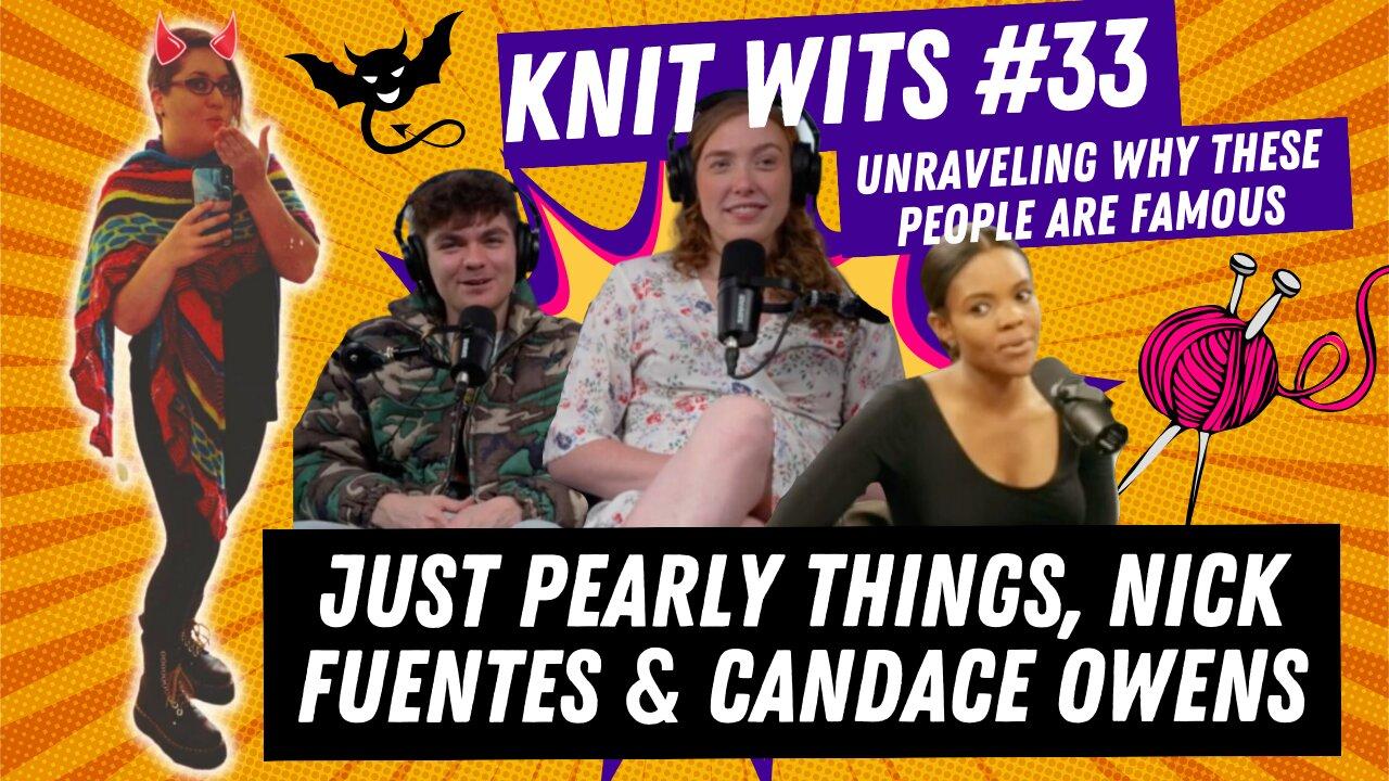 KNIT WITS #33: Just Pearly Things, Nick Fuentes - One News Page VIDEO