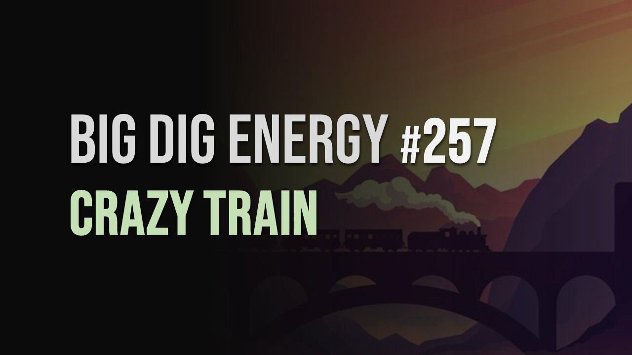 Big Dig Energy 257: Crazy Train - One News Page VIDEO