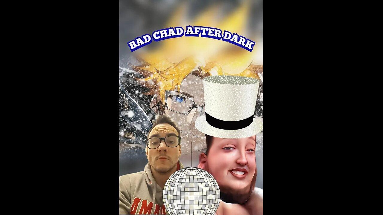 BAD CHAD AFTER DARK Pt. ELEVENTY BILLION! - One News Page VIDEO