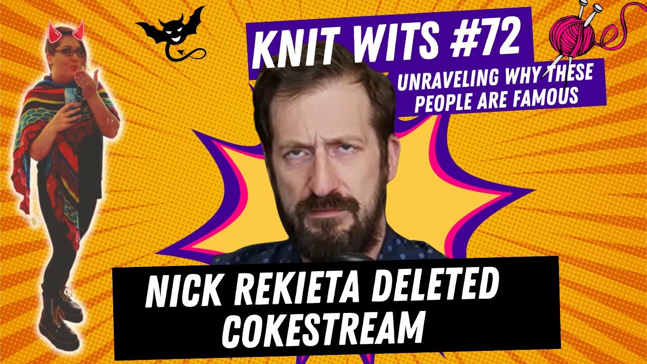 KNIT WITS #72: Nick Rekieta Deleted Cokestream - One News Page VIDEO