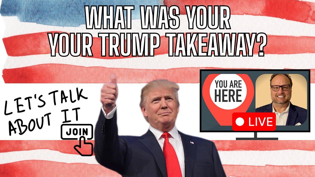What Was Your Trump Takeaway? YOU JOIN ME LIVE! - One News Page VIDEO